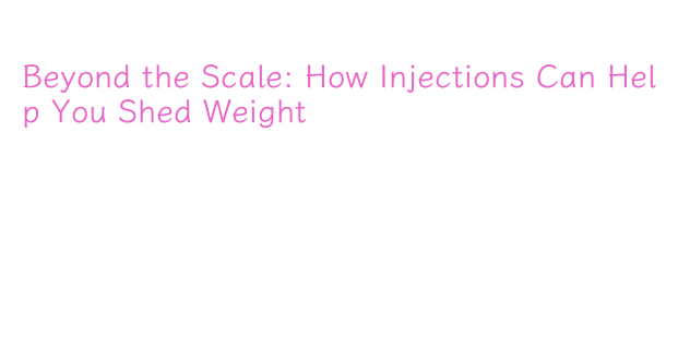 Beyond the Scale: How Injections Can Help You Shed Weight – SAITO ...