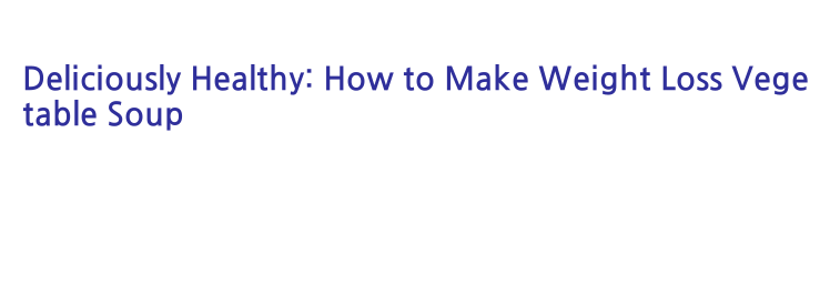 Deliciously Healthy: How to Make Weight Loss Vegetable Soup – SAITO ...