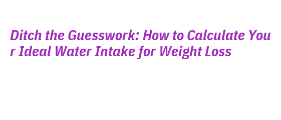 Ditch the Guesswork: How to Calculate Your Ideal Water Intake for ...