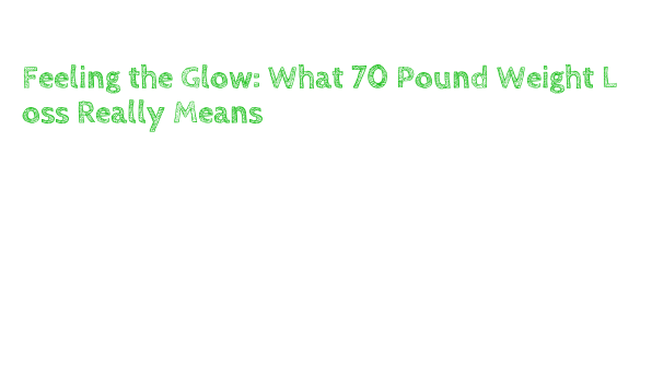 Feeling the Glow: What 70 Pound Weight Loss Really Means – SAITO ...