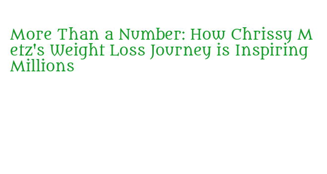 More Than a Number: How Chrissy Metz's Weight Loss Journey is Inspiring ...