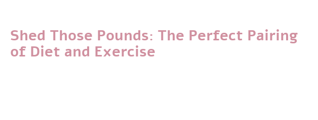 Shed Those Pounds: The Perfect Pairing of Diet and Exercise – SAITO ...