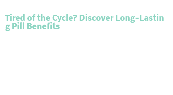 Tired of the Cycle? Discover Long-Lasting Pill Benefits – SAITO ...