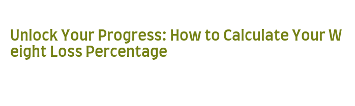 Unlock Your Progress: How to Calculate Your Weight Loss Percentage ...