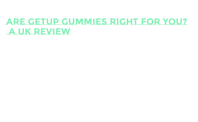 Are GetUp Gummies Right For You? A UK Review – SAITO University College