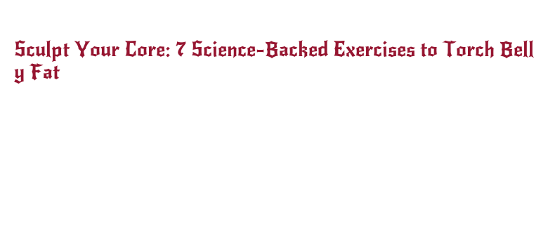 Sculpt Your Core: 7 Science-Backed Exercises to Torch Belly Fat – SAITO ...