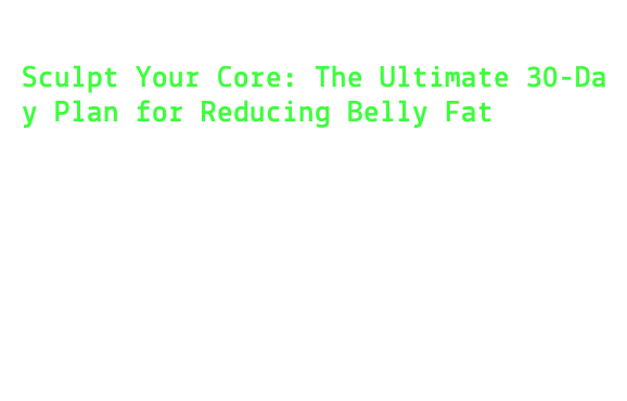 Sculpt Your Core: The Ultimate 30-Day Plan for Reducing Belly Fat ...