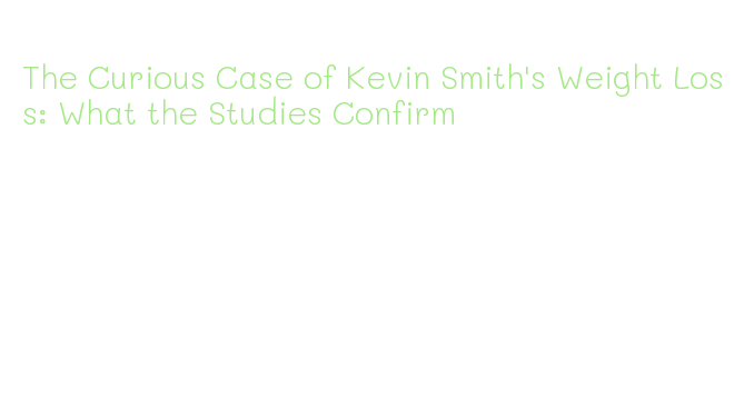 The Curious Case of Kevin Smith's Weight Loss: What the Studies Confirm ...