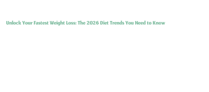 Unlock Your Fastest Weight Loss: The 2026 Diet Trends You Need to Know ...