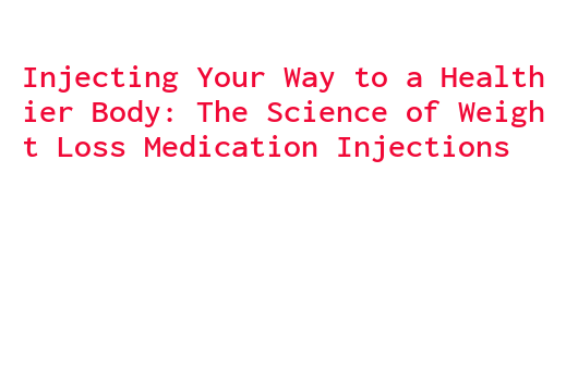 Injecting Your Way to a Healthier Body: The Science of Weight Loss ...