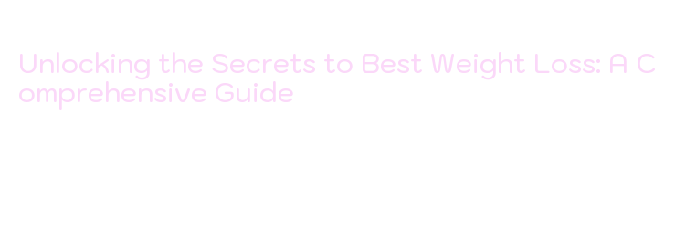Unlocking the Secrets to Best Weight Loss: A Comprehensive Guide ...